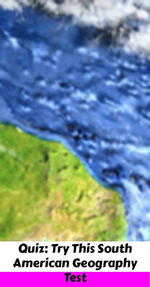 Quiz: Try This South American Geography Test