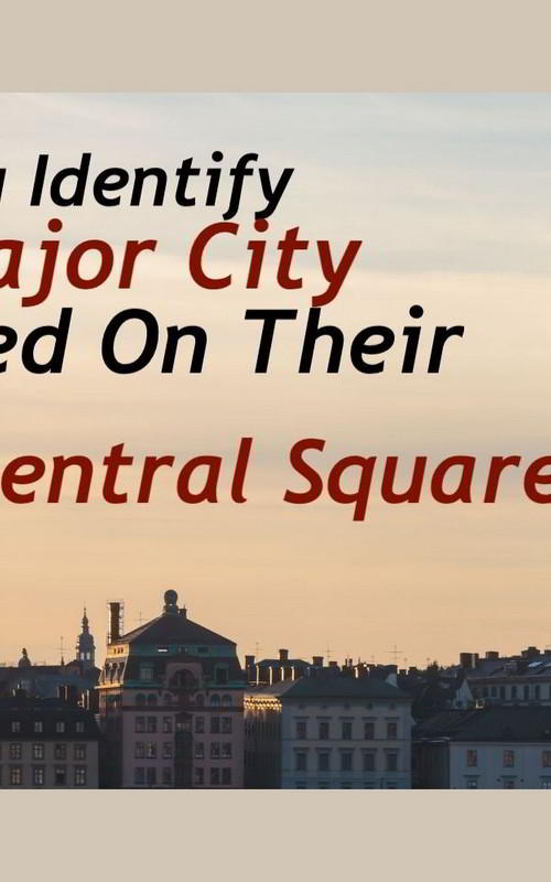 Can You Identify These Cities by Their Main Square?
